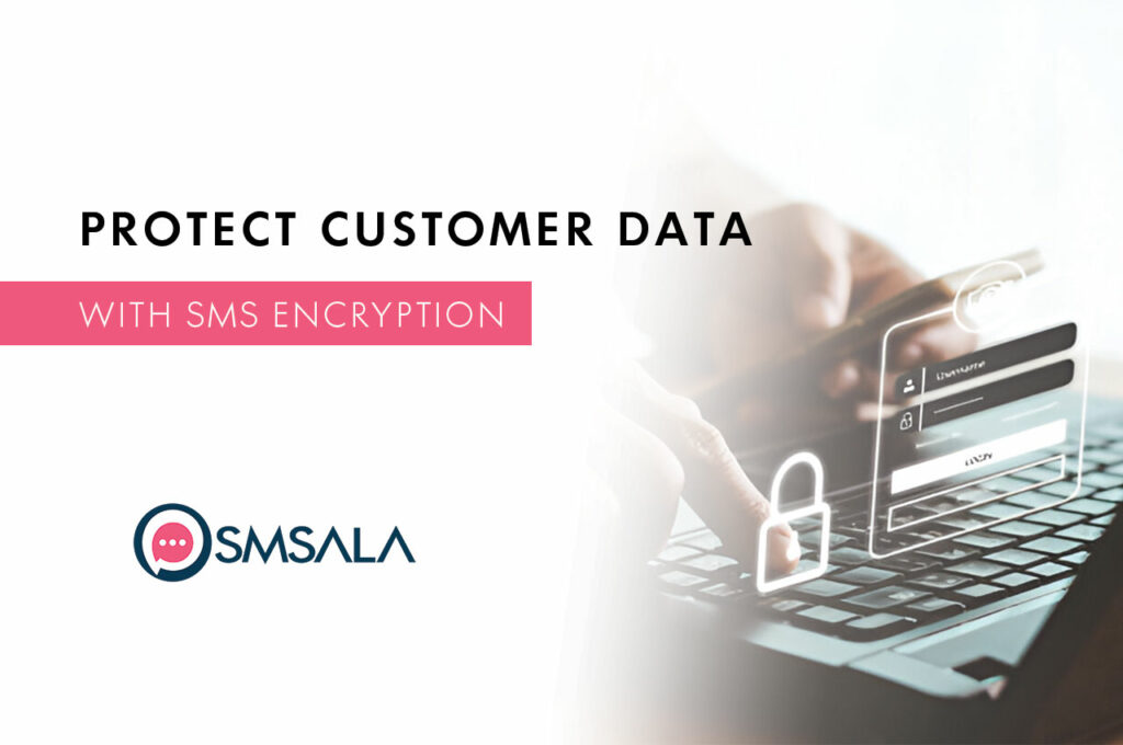 How To Protect Customer Data With Sms Encryption Smsala Blog 